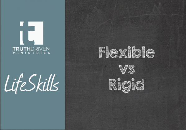 Life Skills: Flexible vs Rigid - Truth Driven Ministries